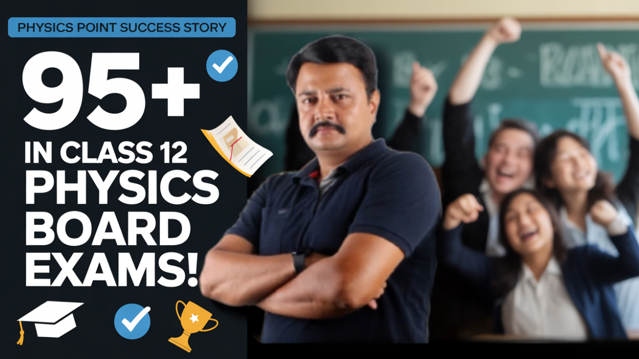 How to Score 95+ in Class 12 Physics Board Exam: Toppers’ Strategy Revealed